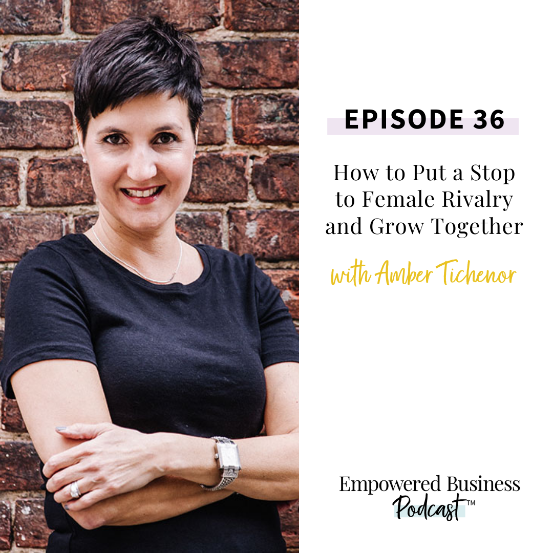 How to Put a Stop to Female Rivalry and Grow Together with Amber Tichenor